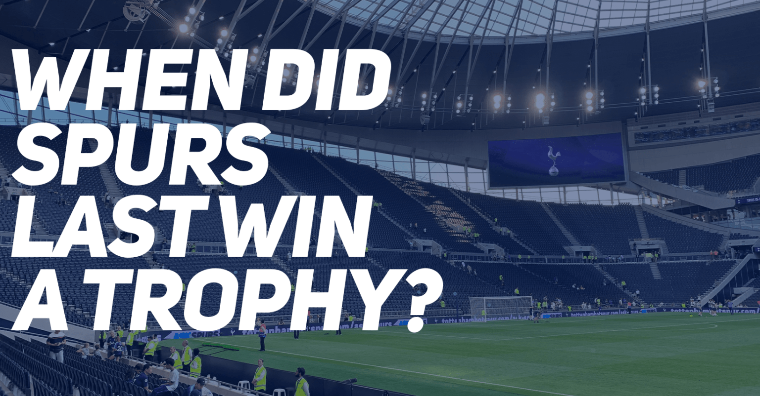 Last Time Tottenham Hotspur Won a Major Trophy